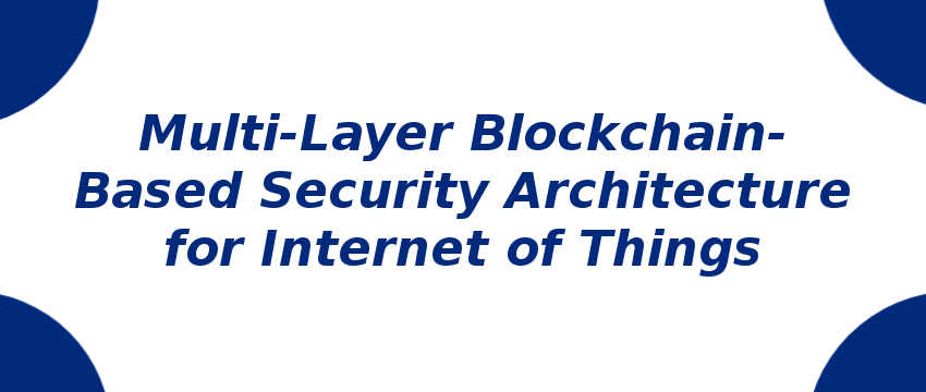 Multi Layer Blockchain Based Security Architecture For Iot S Logix
