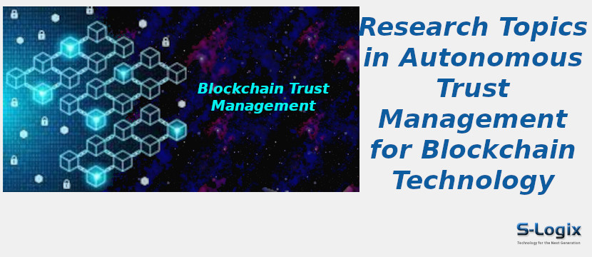 Blockchain Technology Topics for Autonomous Trust Management | S-Logix
