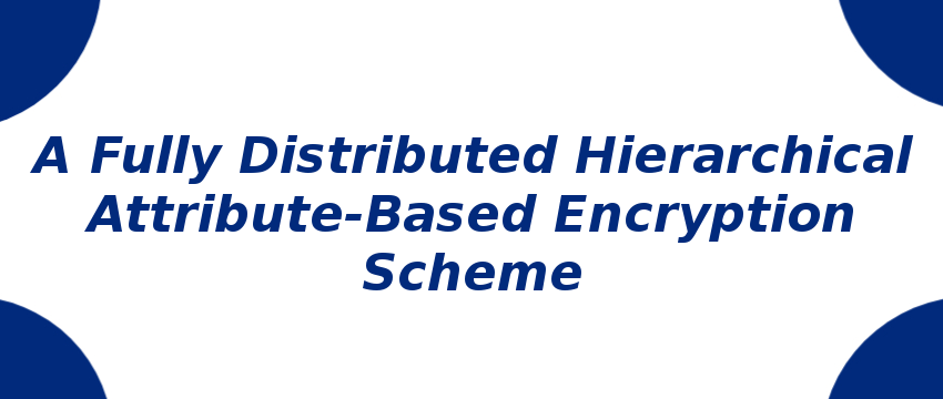 A Fully Distributed Hierarchical Attribute-Based Encryption | S-Logix