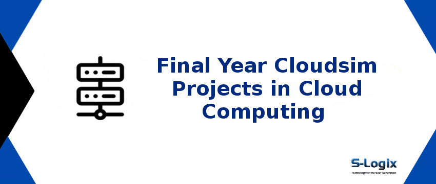 Final Year Cloudsim Projects in Cloud Computing | S-Logix