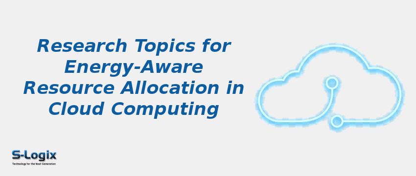 Hot Cloud Computing Topics in Energy-aware Resource Allocation | S-Logix