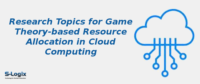 Hot Topics For Game Theory Using Resource Allocation In Cloud S Logix