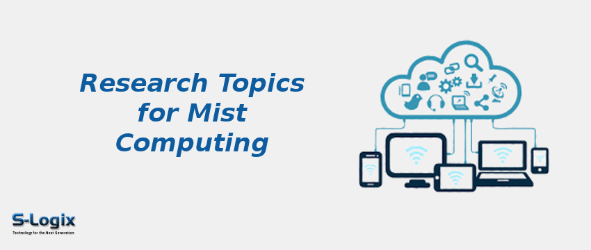 PHD Research based Mist Computing for Cloud Computing Topics | S-Logix
