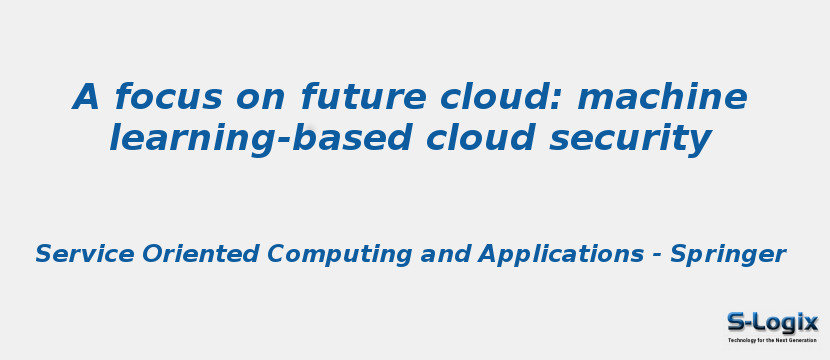 A focus on future cloud: machine learning-based cloud security | S-Logix