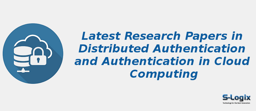 Top 10 Research Papers in Distributed Authentication in Cloud | S-Logix