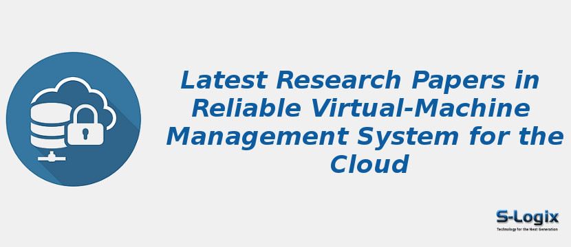 Reliable Virtual-Machine Management System for the Cloud | S-Logix