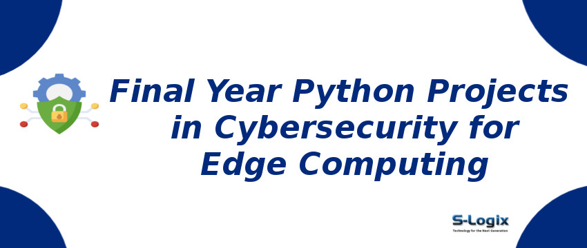 Final Year Python Projects In Cybersecurity For Edge Computing S Logix