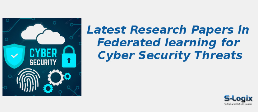 Federated learning for Cyber Security Threats Research Papers | S-Logix