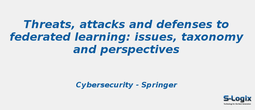 Threats, attacks and defenses to federated learning: issues | S-Logix