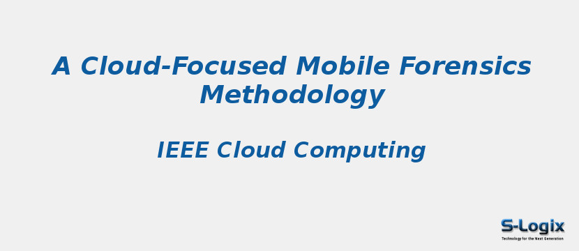 A Cloud-Focused Mobile Forensics Methodology | S-Logix