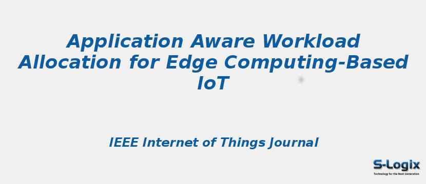 Application Aware Workload Allocation for Edge-Based IoT | S-Logix