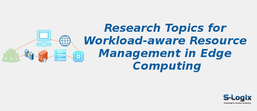 PhD Topics for Workload-aware Resource Management in Edge | S-Logix