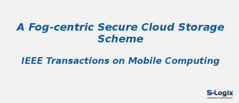 A Fog-centric Secure Cloud Storage Scheme | S-Logix