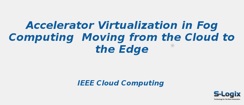 Accelerator Virtualization In Fog Computingmoving From Cloud S Logix