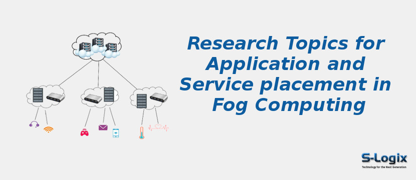 PhD Research Topics for Application and Service placement in Fog | S-Logix