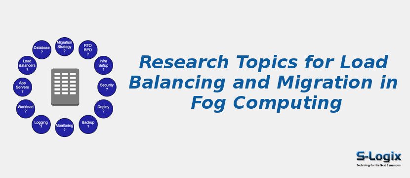 Fog Computing Research Topics for Load Balancing and Migration | S-Logix