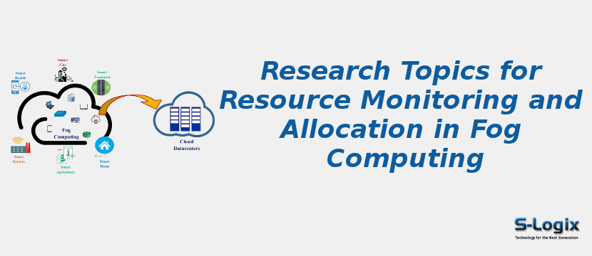 Research Topics For Resource Monitoring And Allocation In Fog S Logix