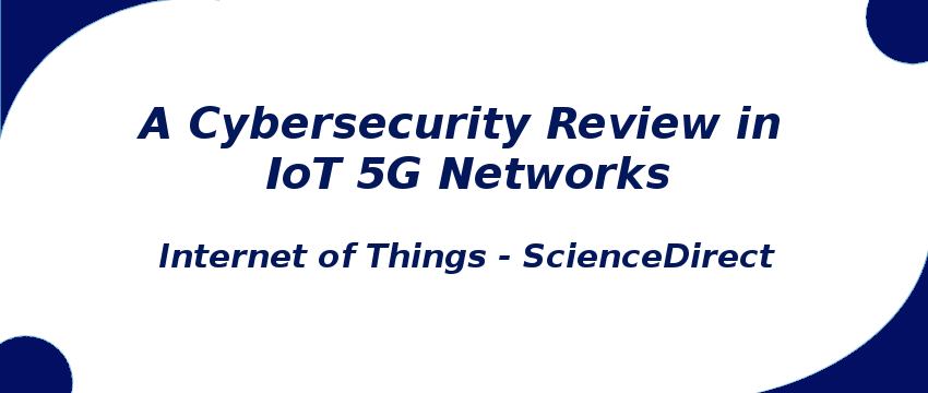 A Cybersecurity Review In Iot 5g Networks S Logix