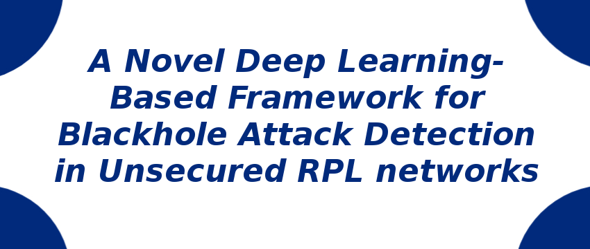 A Novel Deep Learning-Based Framework for Blackhole Attack | S-Logix