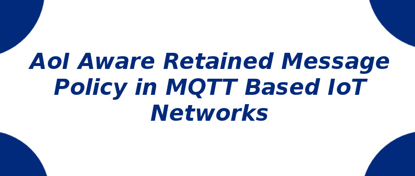 AoI-Aware Retained Message Policy in MQTT-Based IoT Networks | S-Logix