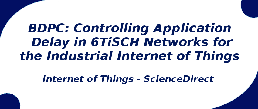 BDPC: Controlling Application Delay in 6TiSCH Networks | S-Logix