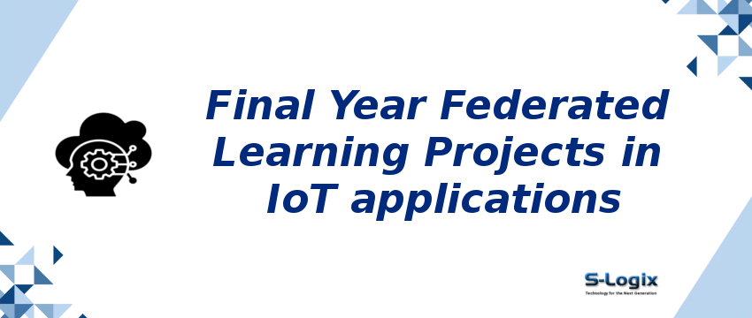 Final Year Federated Learning Projects in IoT applications | S-Logix