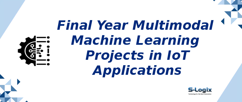 Final Year Multimodal ML Projects in IoT Applications | S-Logix
