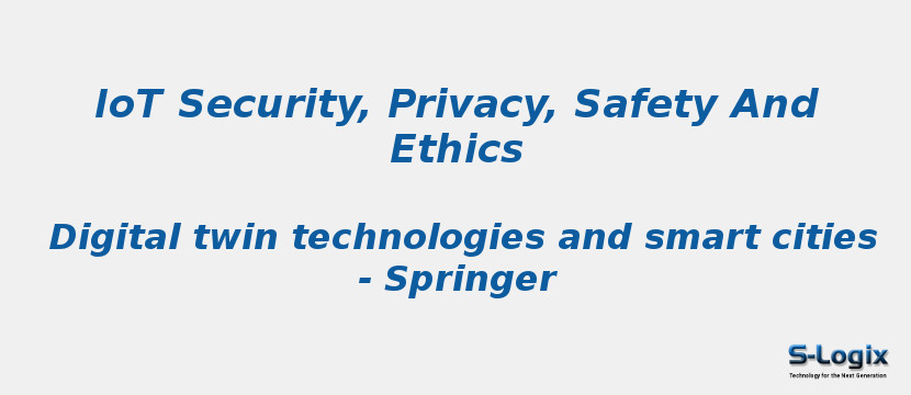 IoT Security, Privacy, Safety and Ethics | S-Logix