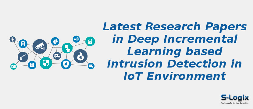 Top 50 Papers in Deep Incremental Learning based IDs in IoT | S-Logix