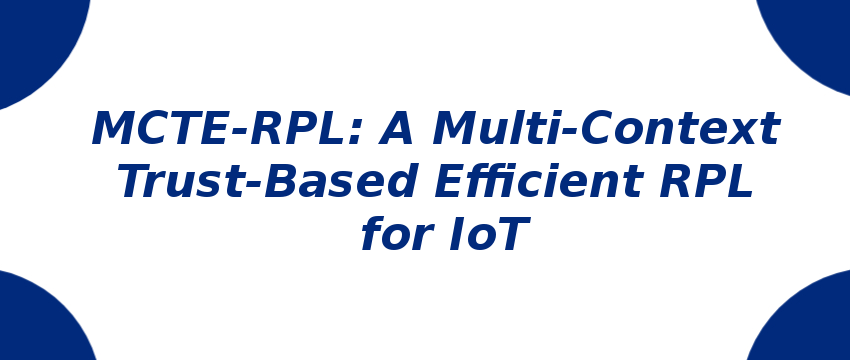 MCTE-RPL: A Multi-Context Trust-Based Efficient RPL for IoT | S-Logix