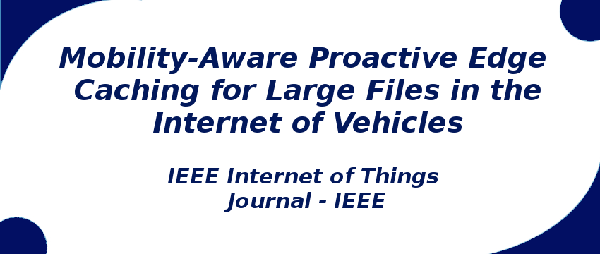 Mobility-Aware Proactive Edge Caching for Large Files in IOV | S-Logix