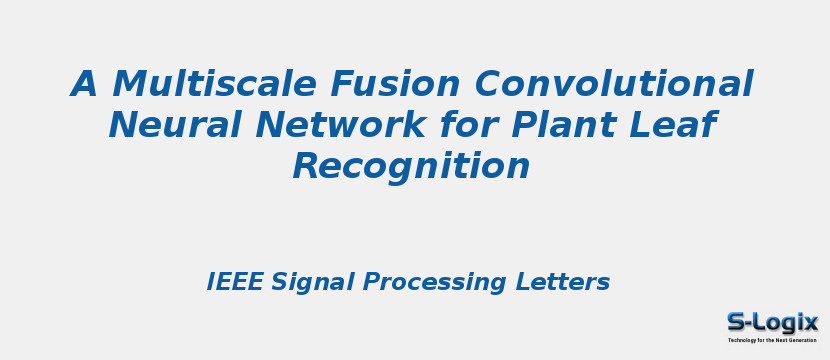 A Multiscale Fusion CNN for Plant Leaf Recognition | S-Logix