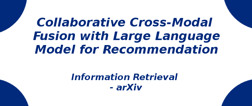 Collaborative Cross Modal Fusion With Llm For Recommendation S Logix