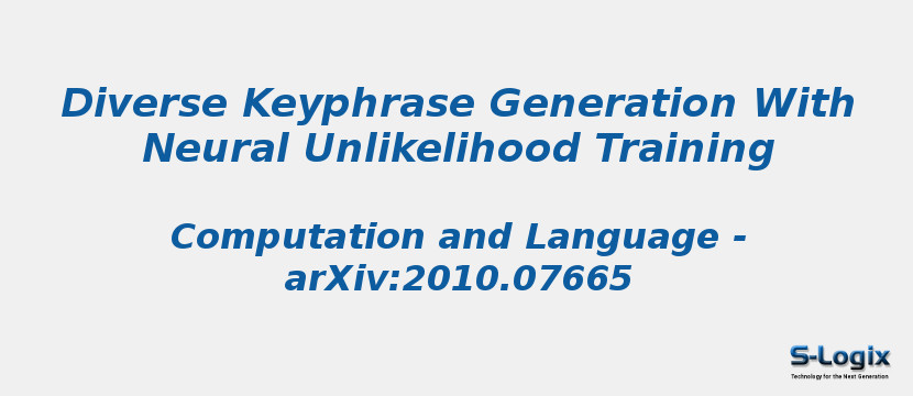 Diverse Keyphrase Generation with Neural Unlikelihood Training | S-Logix