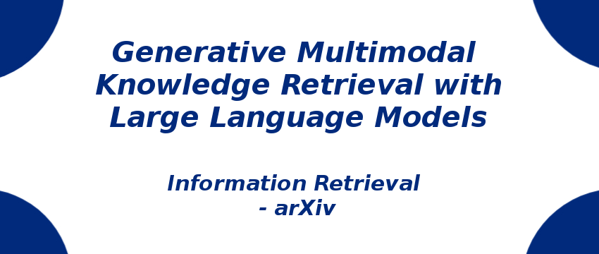 Generative Multimodal Knowledge Retrieval with LLMs | S-Logix