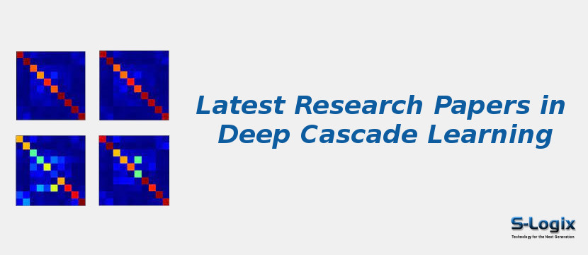 Top 50 Research Papers in Deep Cascade Learning | S-Logix