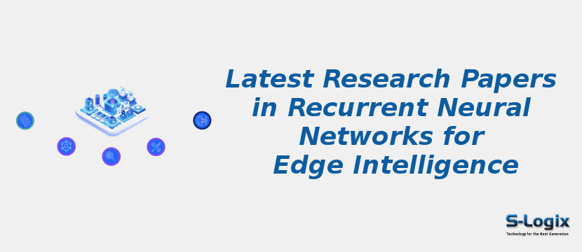 Top 50 Research Papers in Recurrent Neural Networks for Edge | S-Logix