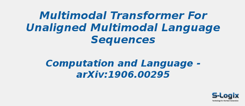 Multimodal Transformer for Unaligned Multimodal Language | S-Logix