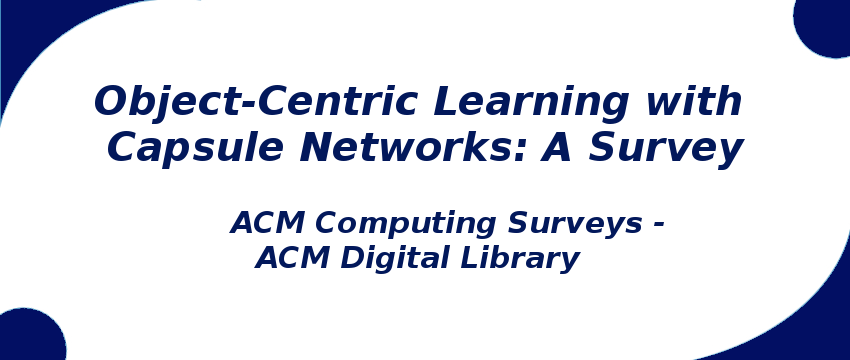Object-Centric Learning with Capsule Networks: A Survey | S-Logix