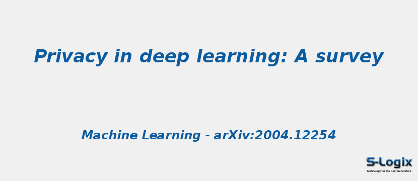 Privacy in Deep Learning: A Survey | S-Logix