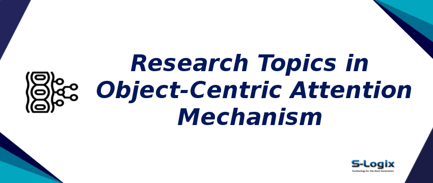 Object-Centric Attention Mechanism | S-Logix