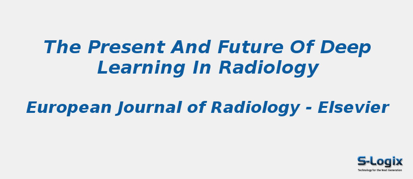 The present and future of deep learning in radiology | S-Logix