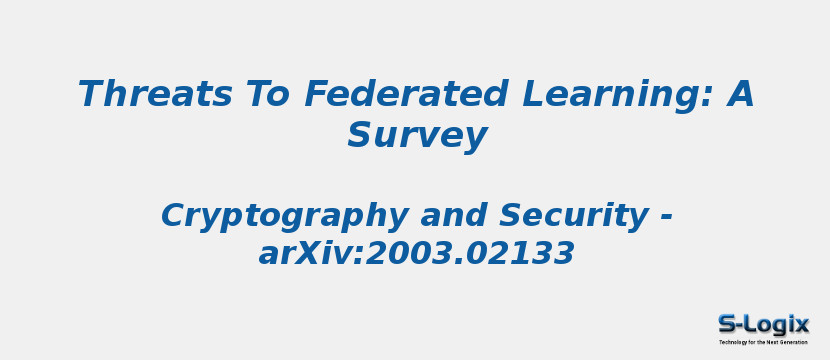 Threats to Federated Learning: A Survey | S-Logix