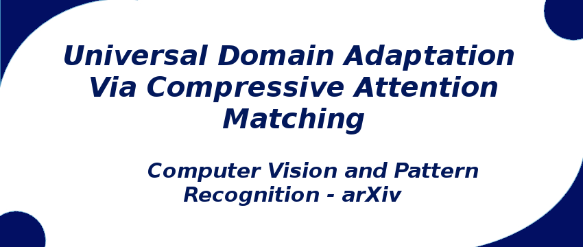 Universal Domain Adaptation Via Compressive Attention Matching S Logix