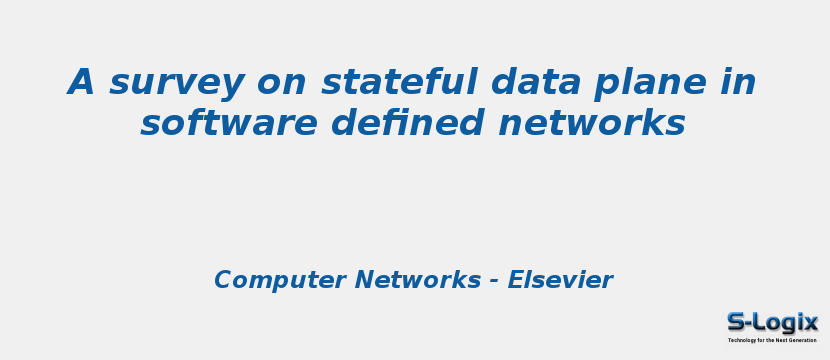 A Survey On Stateful Data Plane In Software Defined Networks S Logix