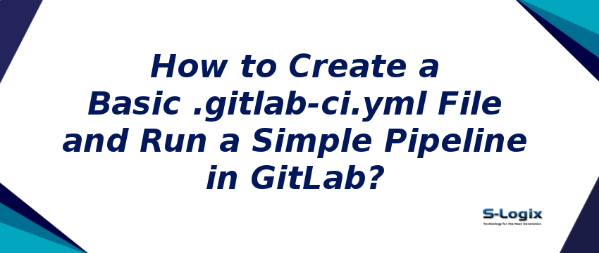 How to Create a Basic .gitlab-ci.yml File and Run a GitLab?| S-Logix