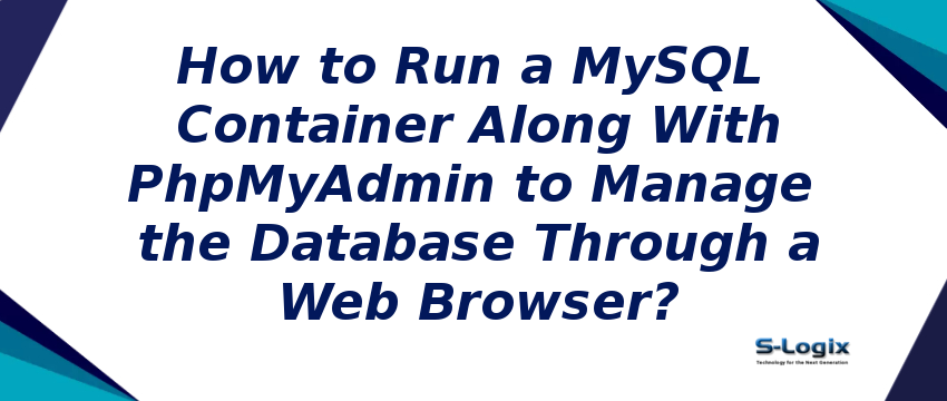 How to Run a MySQL Container Along With PhpMyAdmin to Manage the Database?| S-Logix