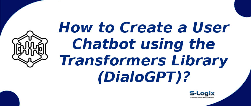 Chatbot using the Transformers Library (DialoGPT)|S-Logix
