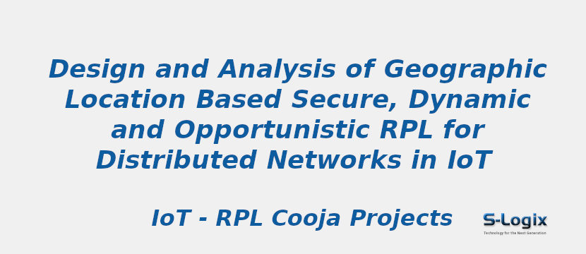 Geographic location based secure,dynamic and opportunistic RPL | S-Logix